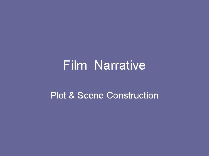 Film Narrative Plot Scene Construction FILM NARRATIVE A