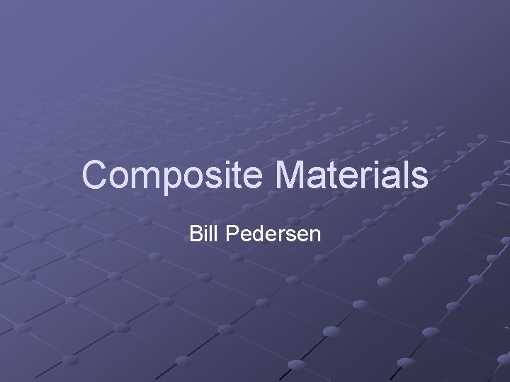 Composite Materials Bill Pedersen Components of Polymer Composites