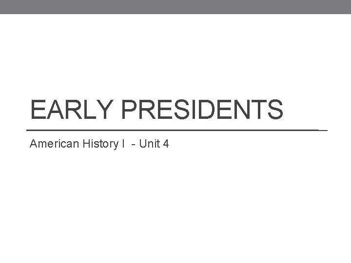 EARLY PRESIDENTS American History I Unit 4 Review