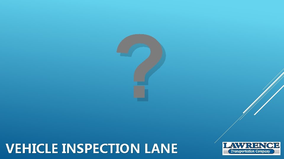 VEHICLE INSPECTION LANE VEHICLE INSPECTIONS CAN SAVE TIME