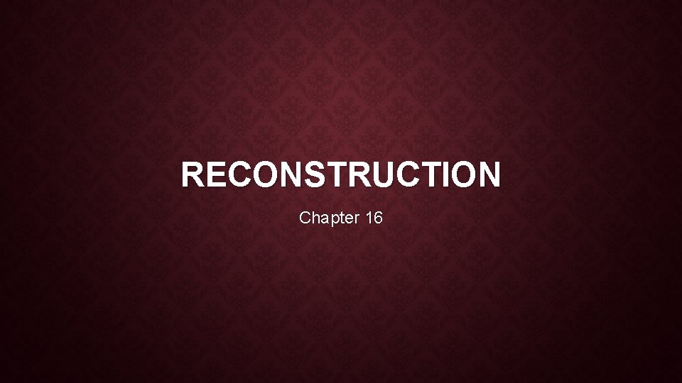 RECONSTRUCTION Chapter 16 RECONSTRUCTION After the Civil War