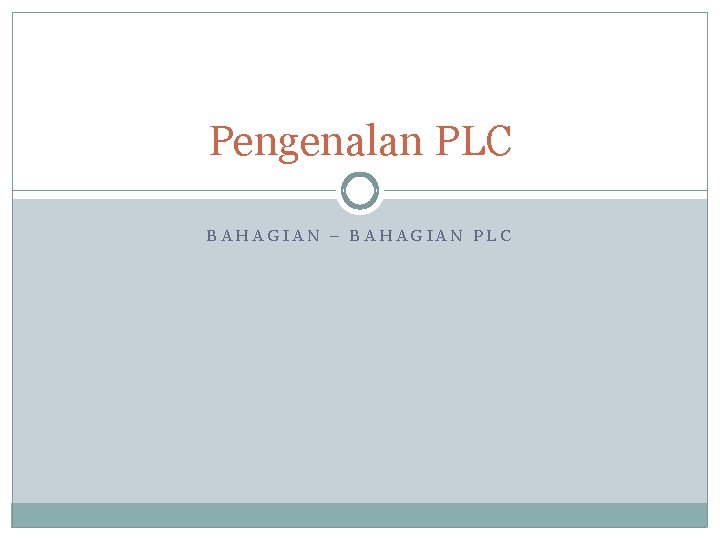 Pengenalan PLC BAHAGIAN BAHAGIAN PLC Hasil Pembelajaran LO