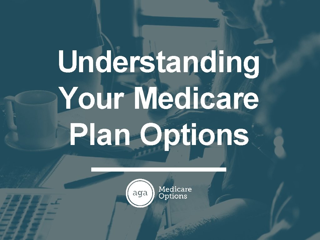 Understanding Your Medicare Plan Options Hello Im your
