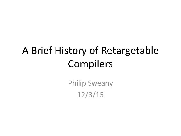 A Brief History of Retargetable Compilers Philip Sweany