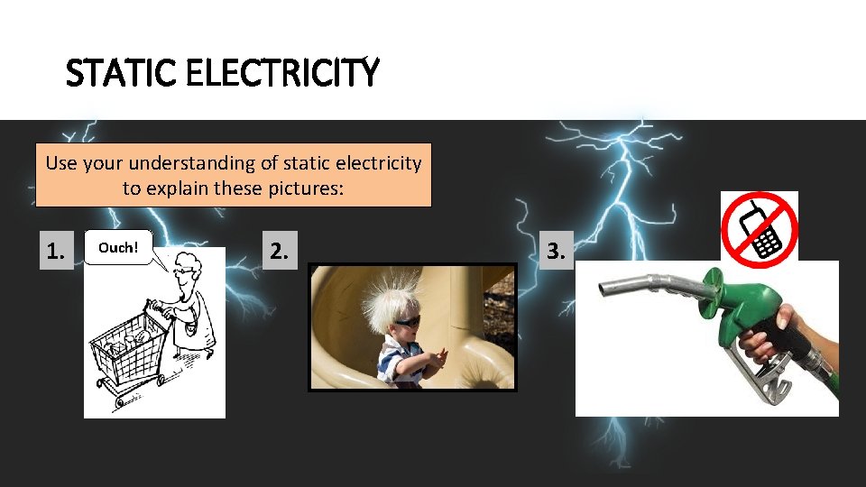STATIC ELECTRICITY Use your understanding of static electricity