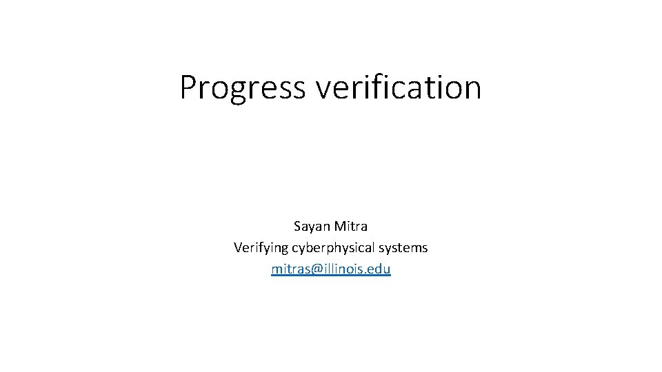Progress verification Sayan Mitra Verifying cyberphysical systems ...