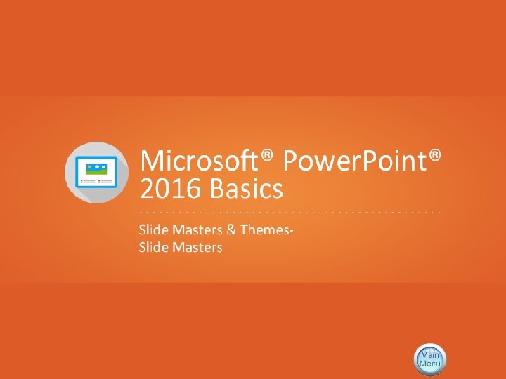 Objectives To define slide masters To demonstrate techniques