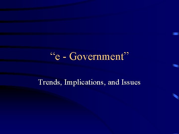 e Government Trends Implications and Issues Session Outline