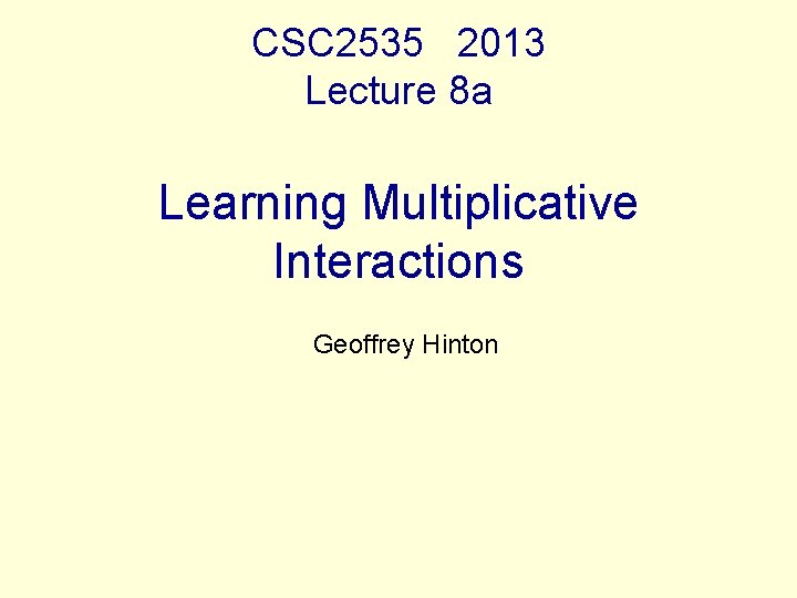 CSC 2535 2013 Lecture 8 a Learning Multiplicative