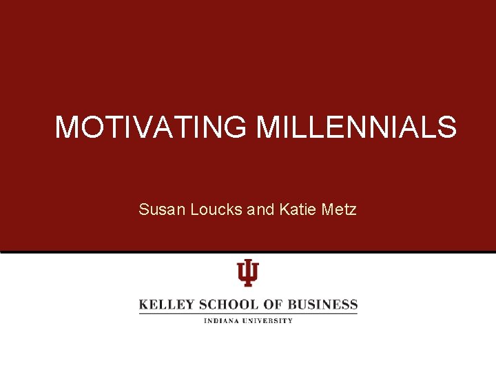 MOTIVATING MILLENNIALS Susan Loucks and Katie Metz WHO