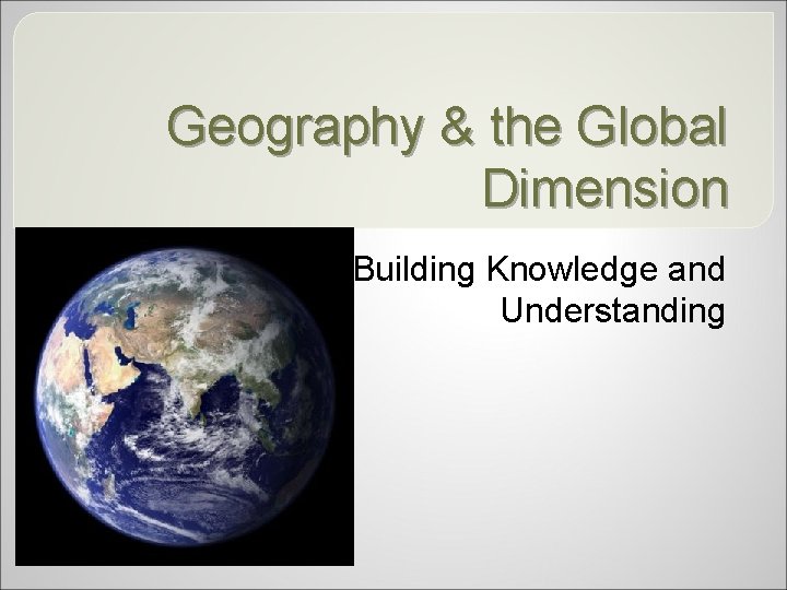 Geography the Global Dimension Building Knowledge and Understanding