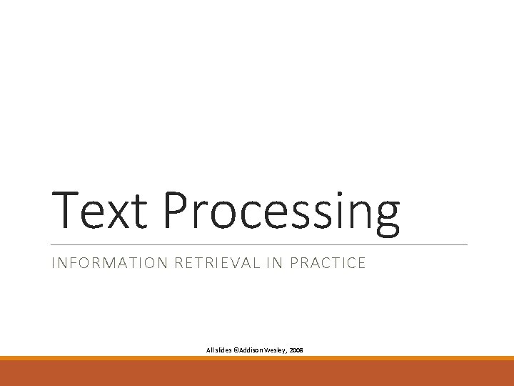 Text Processing INFORMATION RETRIEVAL IN PRACTICE All slides