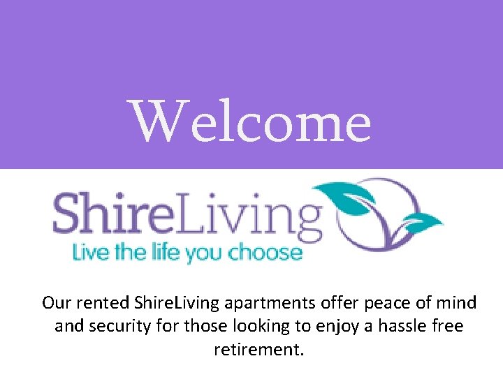 Welcome Our rented Shire Living apartments offer peace