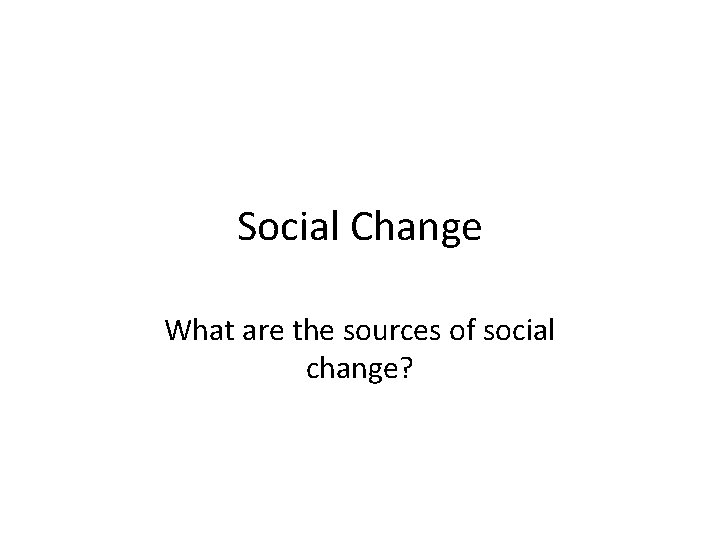 Social Change What are the sources of social