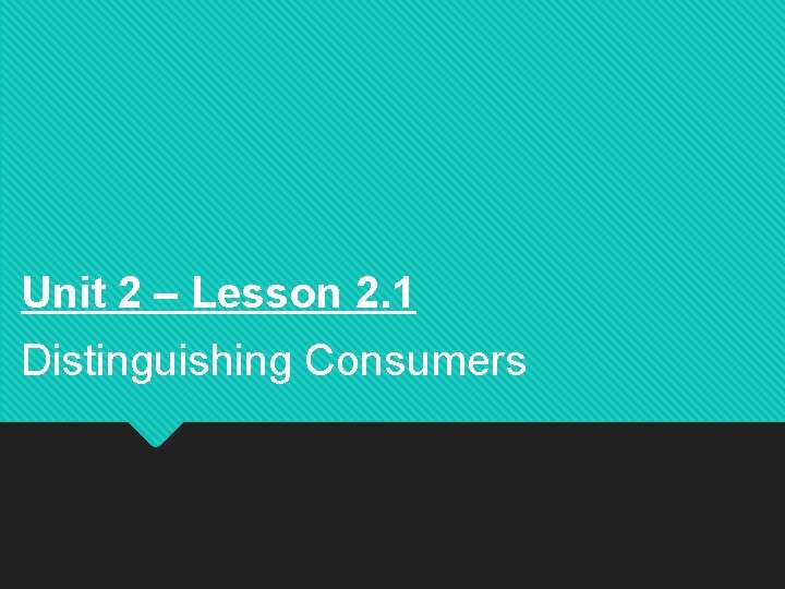 Unit 2 Lesson 2 1 Distinguishing Consumers Lesson