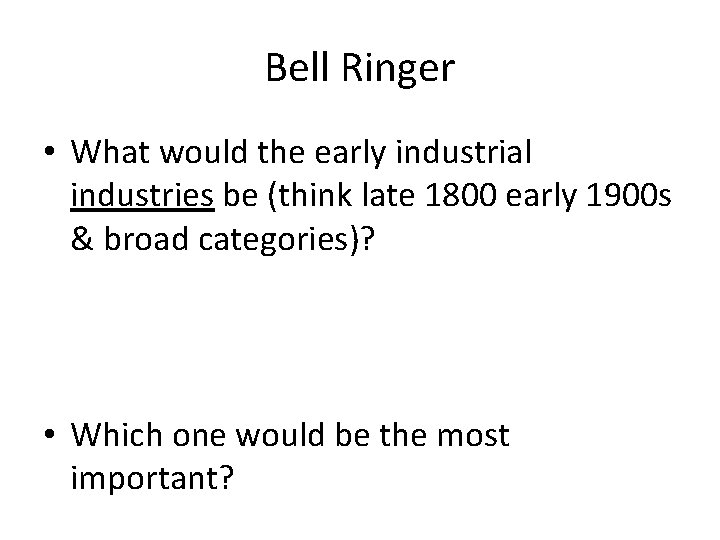 Bell Ringer What would the early industrial industries