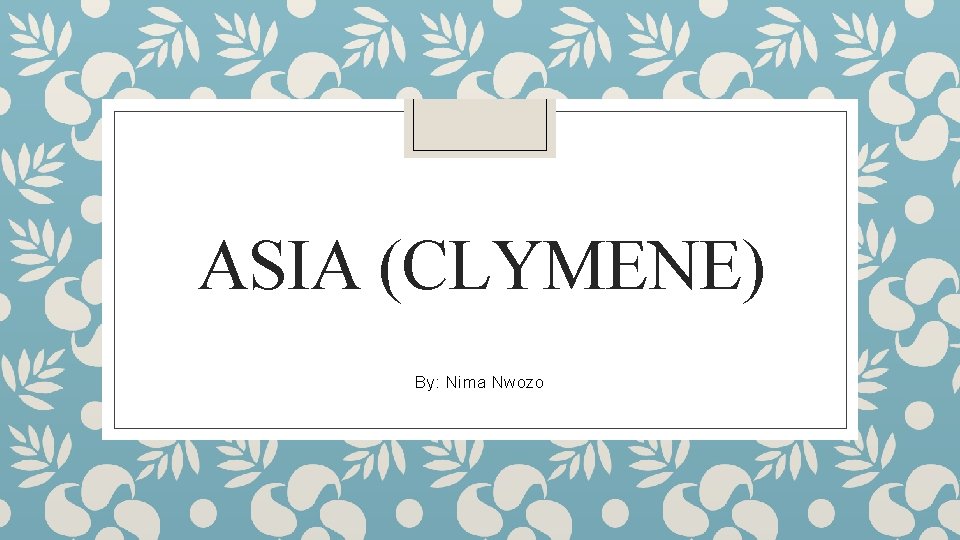 ASIA CLYMENE By Nima Nwozo Family Background Titan