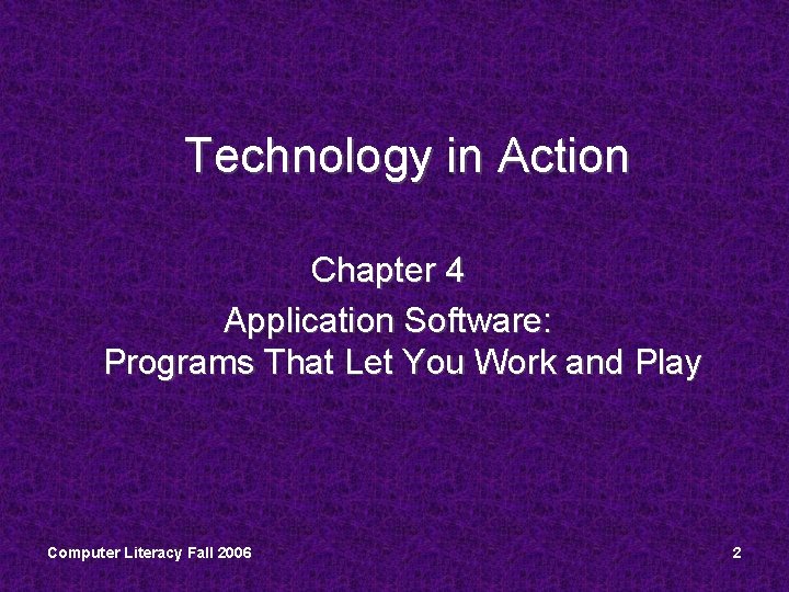 Computer Literacy Fall 2006 1 Technology in Action