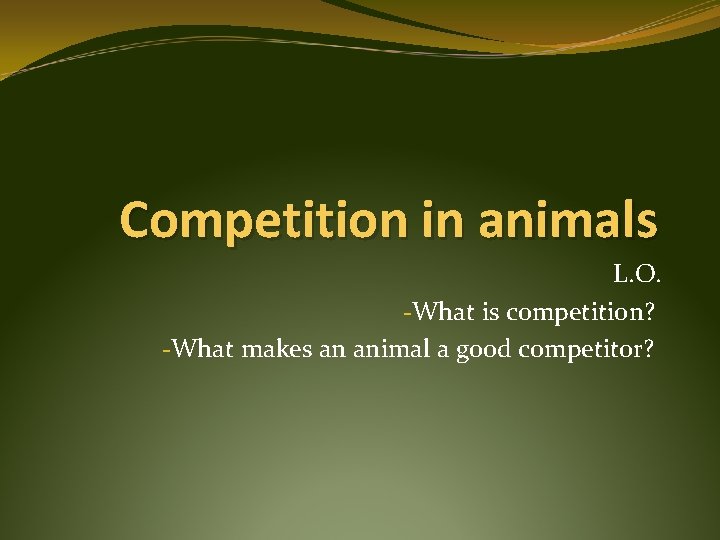 Competition in animals L O What is competition