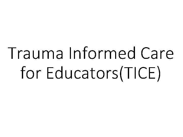 Trauma Informed Care for EducatorsTICE Mandate In 2019