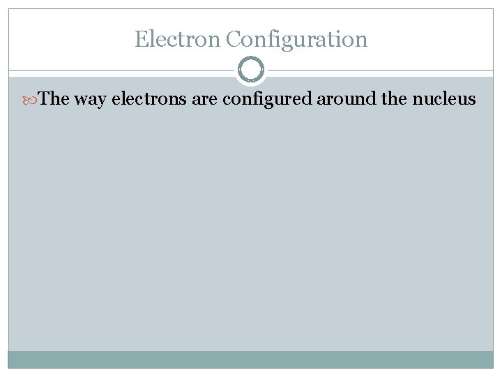 Electron Configurations Electron Configuration The way electrons are