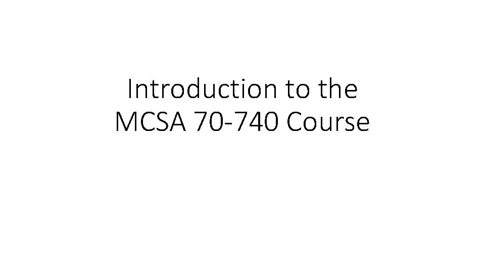 Introduction to the MCSA 70 740 Course What