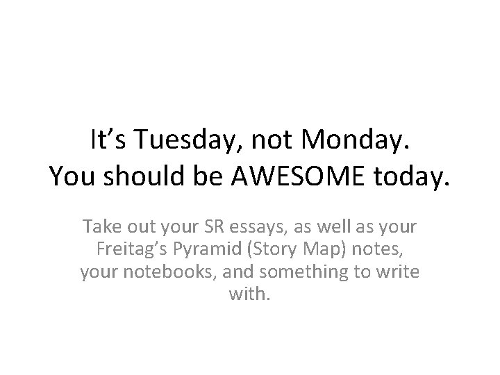 Its Tuesday not Monday You should be AWESOME