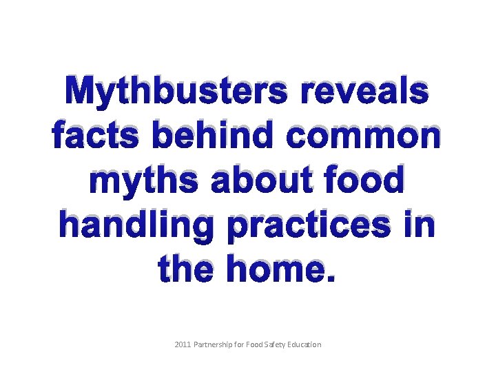 2011 Food Safety Mythbusters Partnership for Food Safety