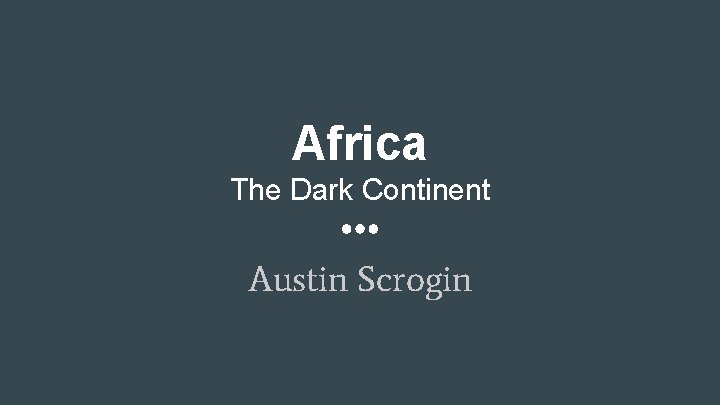Africa The Dark Continent Austin Scrogin Description of