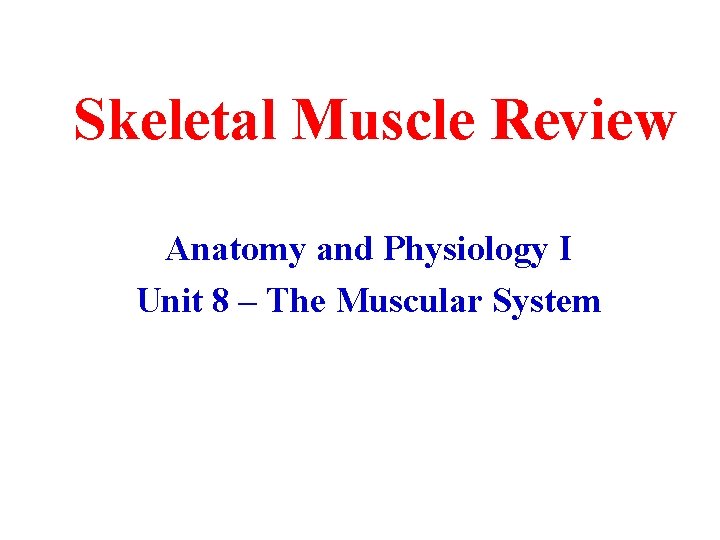 Skeletal Muscle Review Anatomy and Physiology I Unit