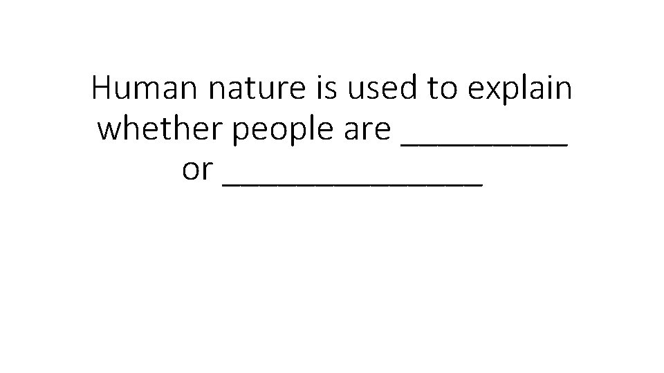 Review Guide Human nature is used to explain