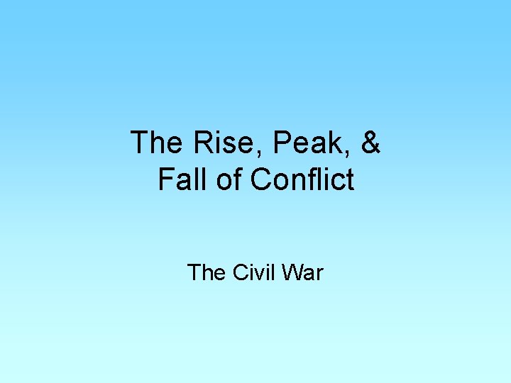 The Rise Peak Fall of Conflict The Civil