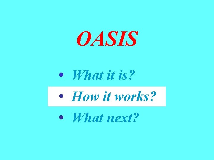 OASIS What is it How it works What