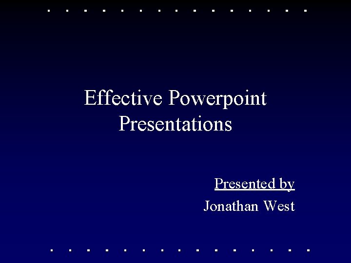 Effective Powerpoint Presentations Presented by Jonathan West Outline