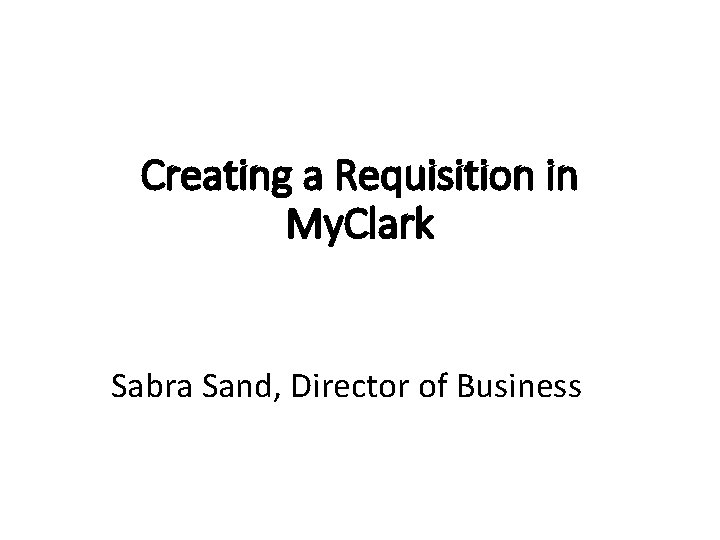 Creating a Requisition in My Clark Sabra Sand