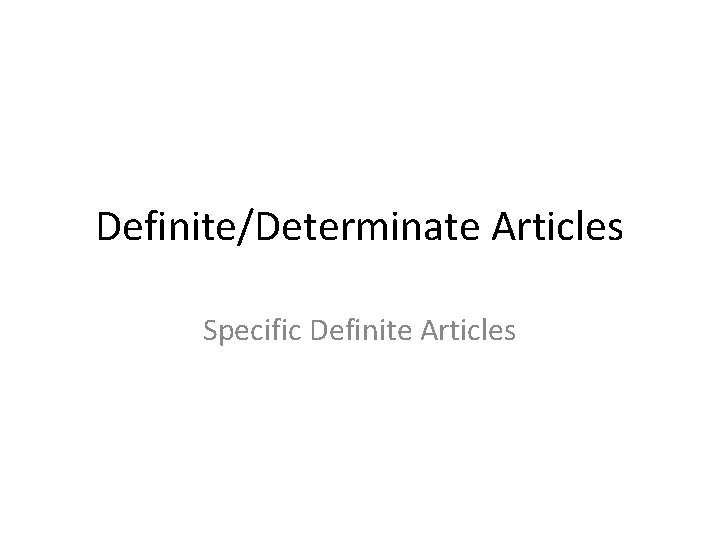 DefiniteDeterminate Articles Specific Definite Articles What is an