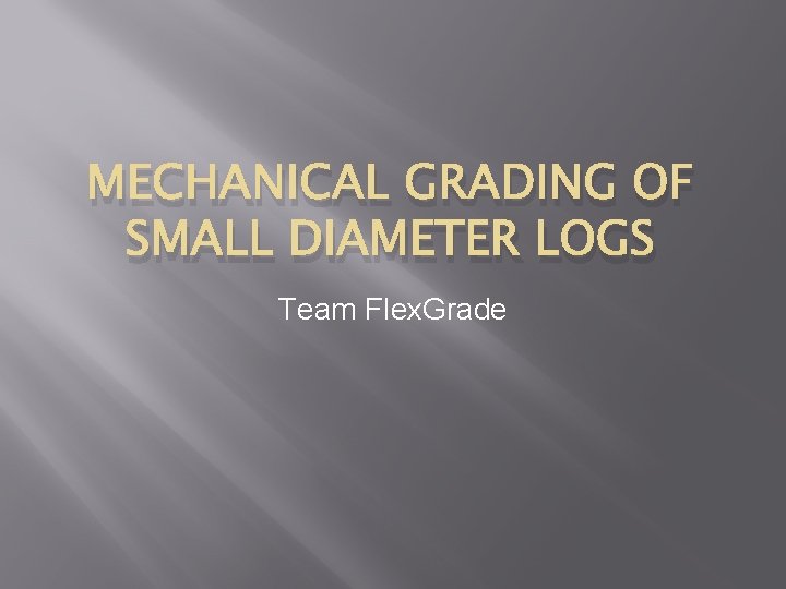 MECHANICAL GRADING OF SMALL DIAMETER LOGS Team Flex