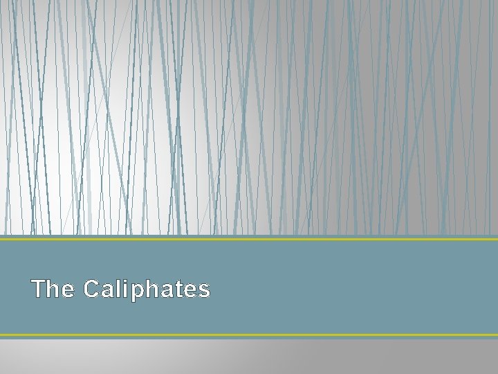The Caliphates Caliphs and Caliphates Caliphs become religious