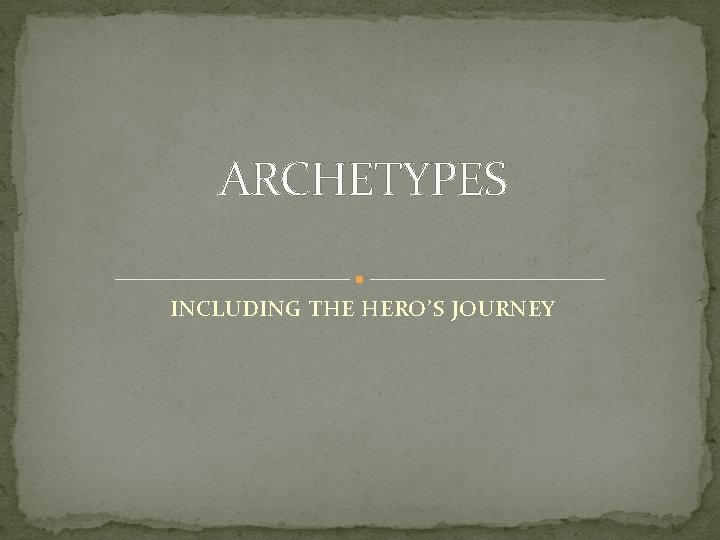ARCHETYPES INCLUDING THE HEROS JOURNEY Archetypes Situations characters