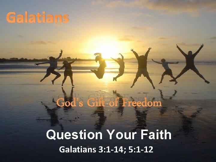Galatians Gods Gift of Freedom Question Your Faith