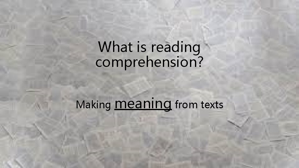 What is reading comprehension Making meaning from texts