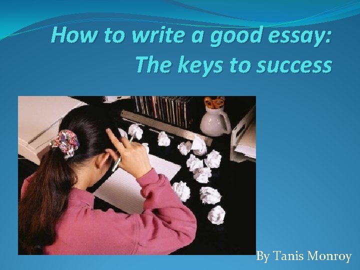 How to write a good essay The keys