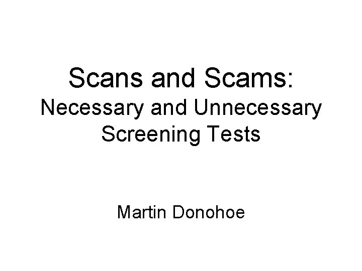 Scans and Scams Necessary and Unnecessary Screening Tests