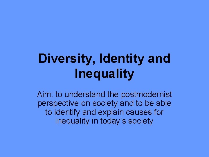 Diversity Identity and Inequality Aim to understand the