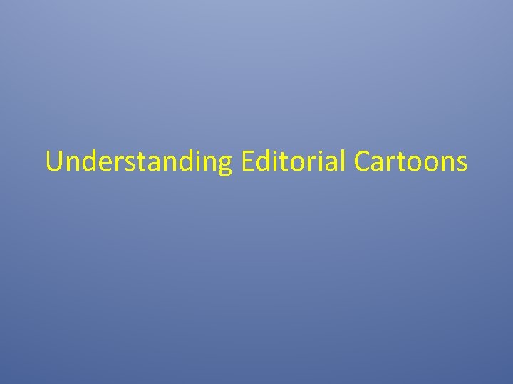 Understanding Editorial Cartoons How to Analyze a Political