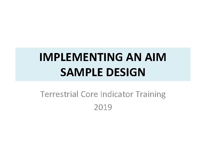 IMPLEMENTING AN AIM SAMPLE DESIGN Terrestrial Core Indicator