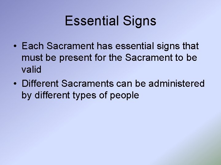 Essential Signs Each Sacrament has essential signs that