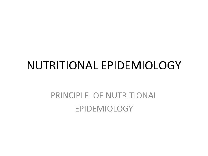 NUTRITIONAL EPIDEMIOLOGY PRINCIPLE OF NUTRITIONAL EPIDEMIOLOGY Principles of