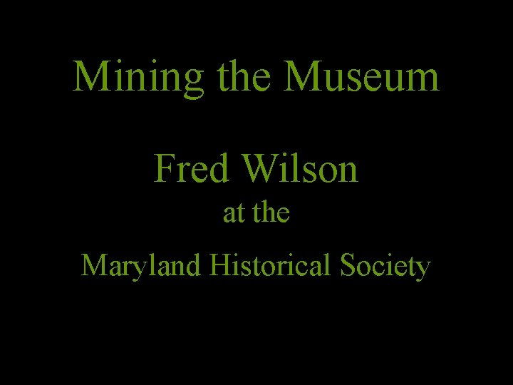 Mining the Museum Fred Wilson at the Maryland