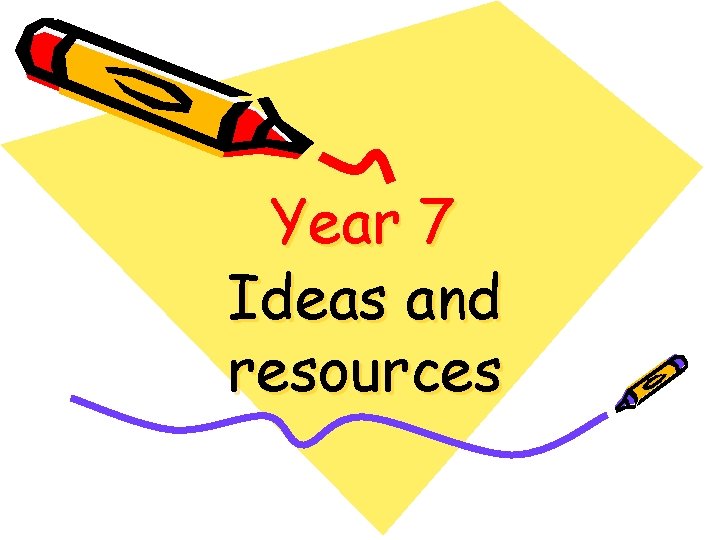 Year 7 Ideas and resources Why year 7